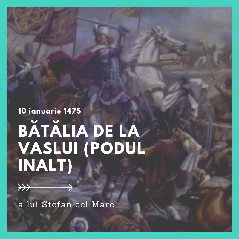 10 ianuarie 1475-Bătălia de la Vaslui (Podul Inalt) a lui Ștefan cel ...